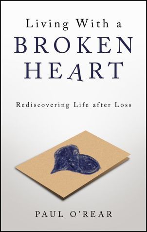 Living With a Broken Heart: Rediscovering Life after Loss by Paul O ...