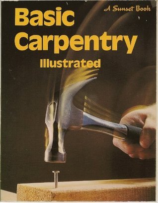 Basic Carpentry Illustrated by Sunset Magazines & Books | Goodreads