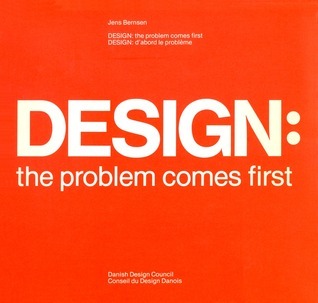 Design, The Problem Comes First by Jens Bernsen | Goodreads