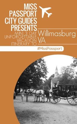 Williamsburg Virginia Travel Guide : Miss Passport City Guides Presents ...