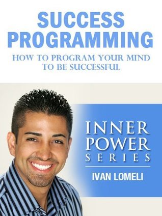 SUCCESS PROGRAMMING: How To Program Your Mind To Be Successful by Ivan ...