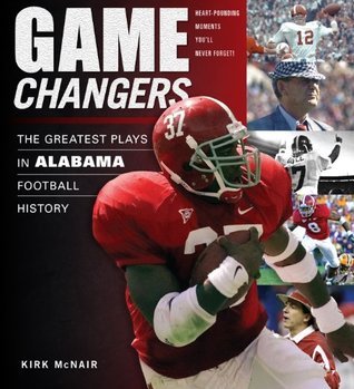 Game Changers: Alabama: The Greatest Plays in Alabama Football History ...