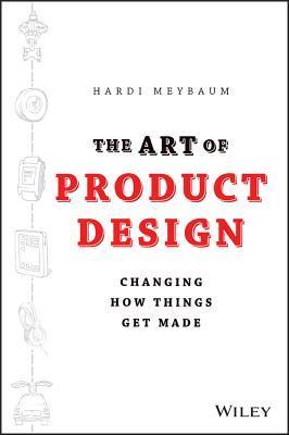 The Art of Product Design: Changing How Things Get Made by Hardi ...