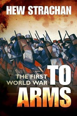 The First World War: Volume I: To Arms by Hew Strachan | Goodreads