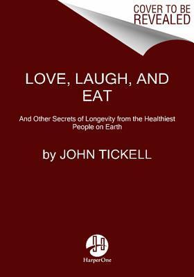 Love, Laugh, and Eat: And Other Secrets of Longevity from the ...