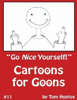 Cartoons for Goons: "Go Nice Yourself!" by Tom Hontos | Goodreads