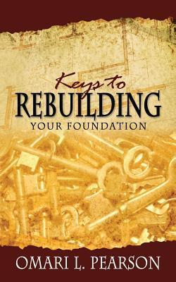 Keys To Rebuilding Your Foundation by Omari L. Pearson | Goodreads