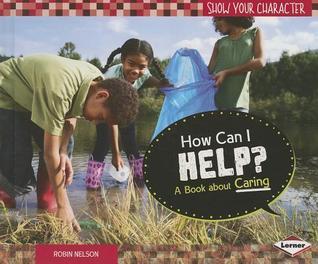 How Can I Help?: A Book about Caring by Robin Nelson | Goodreads