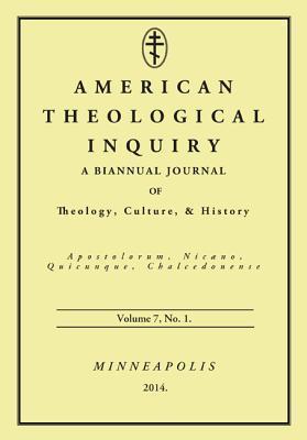 American Theological Inquiry, Volume Seven, Issue One: A Biannual ...