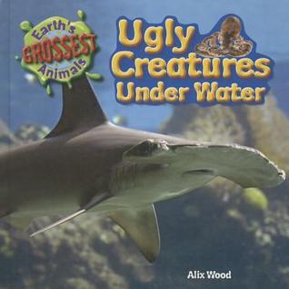Ugly Creatures Under Water (Earth's Grossest Animals) by Alix Wood ...