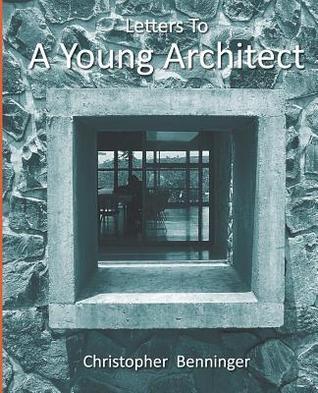 Letters To A Young Architect by Christopher Benninger | Goodreads