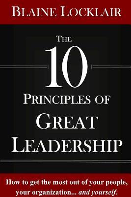 The 10 Principles of Great Leadership by Blaine Locklair | Goodreads