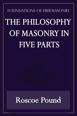 The Philosophy of Masonry in Five Parts by Roscoe Pound | Goodreads