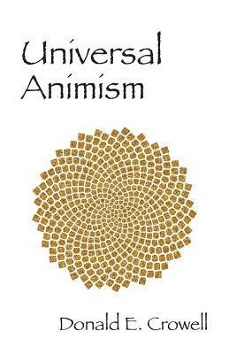 Universal Animism by Donald E. Crowell | Goodreads