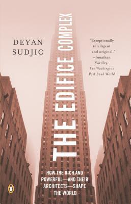 The Edifice Complex: How the Rich and Powerful--and Their Architects--Shape the World by Deyan ...