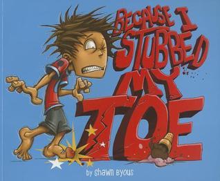 Because I Stubbed My Toe by Shawn Byous | Goodreads