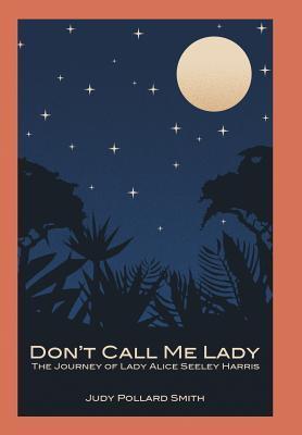 Don't Call Me Lady: The Journey of Lady Alice Seeley Harris by Judy ...