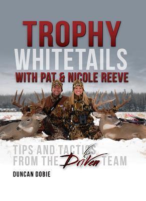 Trophy Whitetails with Pat and Nicole Reeve: Tips and Tactics From the ...