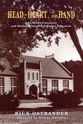 Head, Heart, and Hand: John Brown University and Modern Evangelical ...