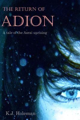 The Return of Adion: A Tale of the Asrai Uprising by K.J. Holeman ...