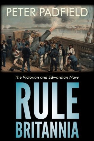 Rule Britannia: The Victorian and Edwardian Navy by Peter Padfield ...