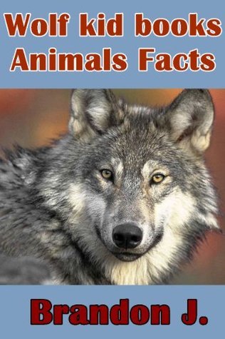 Wolf kid books: Animals Facts by Brandon J. Ferrer | Goodreads