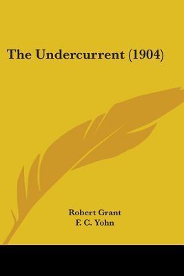 The Undercurrent (1904) by Robert Grant Sir | Goodreads