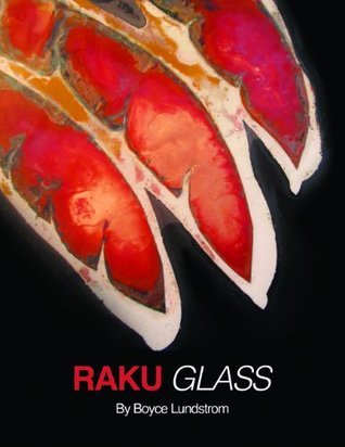 Raku Glass - A Kiln Firing Process by Boyce Lundstrom | Goodreads