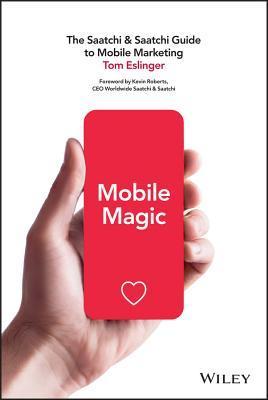 Mobile Magic: The Saatchi and Saatchi Guide to Mobile Marketing and ...