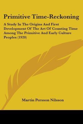 Primitive Time-reckoning: A Study in the Origins & First Development of ...