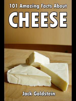 101 Amazing Facts about Cheese by Jack Goldstein | Goodreads