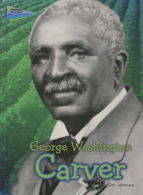 George Washington Carver by Ellen Labrecque | Goodreads