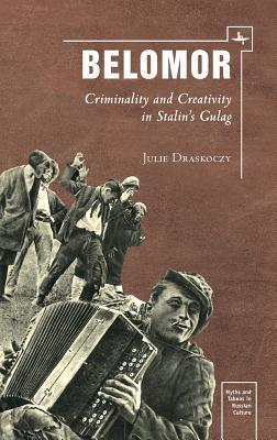 Belomor: Criminality and Creativity in Stalin's Gulag by Julie S ...