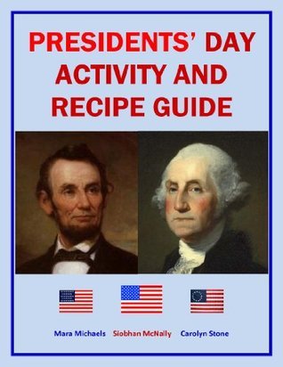 Presidents’ Day Activity and Recipe Guide by Mara Michaels | Goodreads