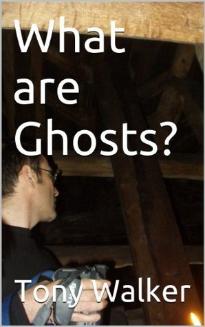 True Ghosts: Theories and Experiences by Tony Walker | Goodreads