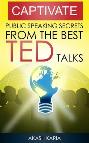 CAPTIVATE: Public Speaking Secrets from TED Talks by Akash Karia | Goodreads