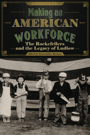Making an American Workforce: The Rockefellers and the Legacy of Ludlow ...