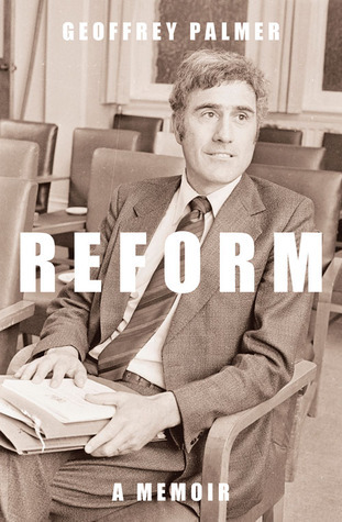 Reform: A Memoir by Geoffrey Palmer | Goodreads