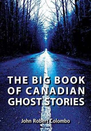 The Big Book of Canadian Ghost Stories by John Robert Colombo | Goodreads