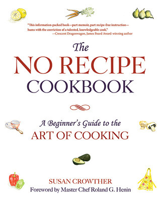 The No Recipe Cookbook: A Beginner's Guide to the Art of Cooking by ...