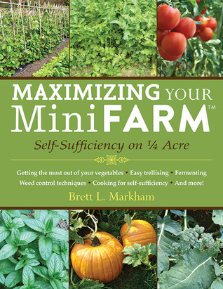 Maximizing Your Mini Farm: Self-Sufficiency on 1/4 Acre by Brett L ...