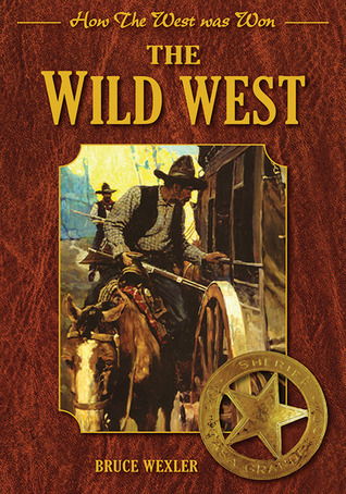 How The West Was Won: The Wild West by Bruce Wexler | Goodreads