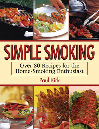 Simple Smoking: Over 80 Recipes for the Home-Smoking Enthusiast by Paul ...