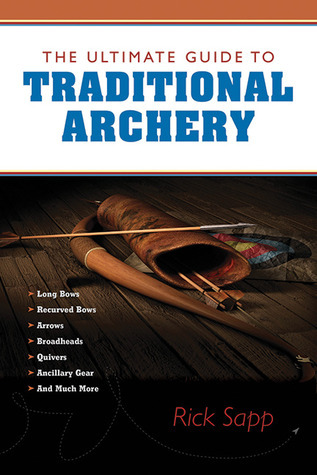 The Ultimate Guide to Traditional Archery by Rick Sapp | Goodreads