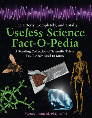 The Utterly, Completely, and Totally Useless Science Fact-O-Pedia: A ...