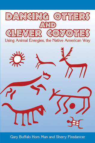 Dancing Otters and Clever Coyotes: Using Animal Energies, the Native ...