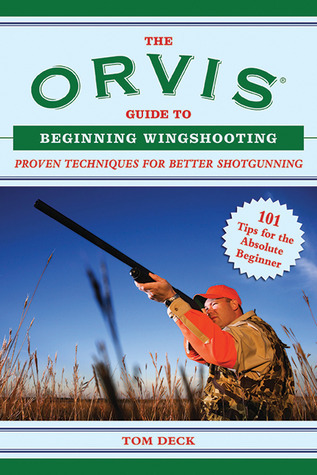 The Orvis Guide to Beginning Wingshooting: Proven Techniques for Better Shotgunning by Tom Deck ...