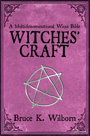 Witches' Craft: A Multidenominational Wicca Bible by Bruce K. Wilborn ...