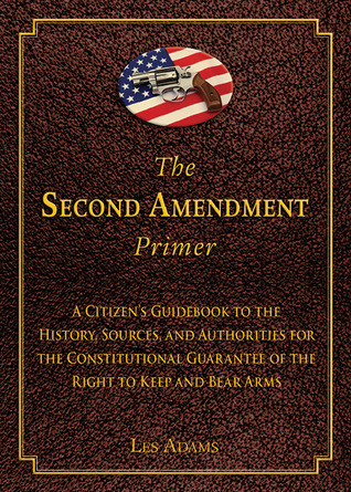 The Second Amendment Primer: A Citizen's Guidebook to the History ...