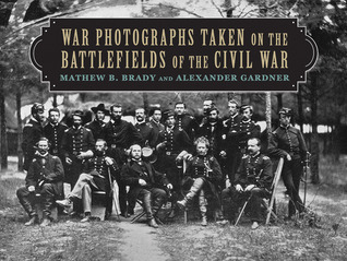 War Photographs Taken on the Battlefields of the Civil War by Matthew B ...